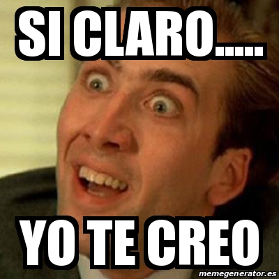 Meme No me digas - si claro..... yo te creo - 14414522