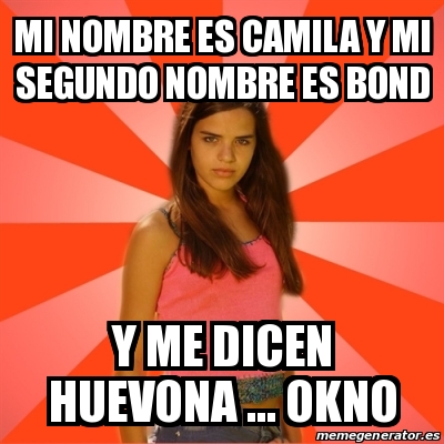 Meme Jealous Girl - mi nombre es camila y mi segundo nombre es bond y ...