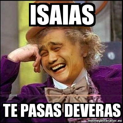 Meme Yao Wonka - isaias te pasas deveras - 14418253