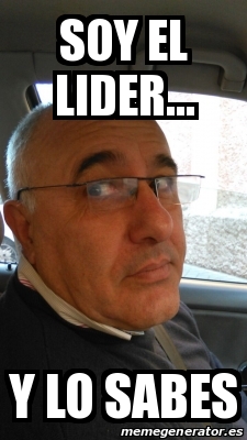 Meme Personalizado - SOY EL LIDER... Y LO SABES - 14434879