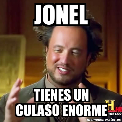 Meme Ancient Aliens - jonel tienes un culaso enorme - 14437442