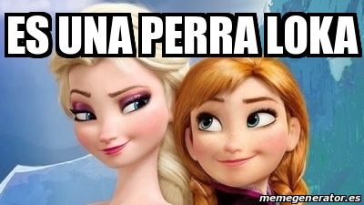Meme Personalizado - es una perra loka - 14451095