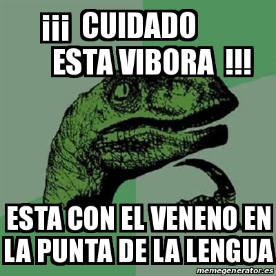 Meme Filosoraptor - Â¡Â¡Â¡ CUIDADO ESTA VIBORA !!! ESTA CON EL VENENO ...