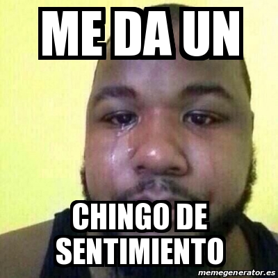 Meme Personalizado - Me da un Chingo de seNTimiento - 14466727