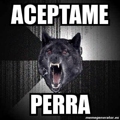 Meme Insanity Wolf - aceptame perra - 14467338