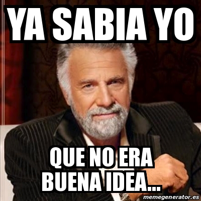 Meme Most interesting man - yA SABIA YO QUE NO ERA BUENA IDEA... - 14469607