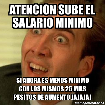 Meme No me digas - ATENCION SUBE EL SALARIO MINIMO SI AHORA ES MENOS ...