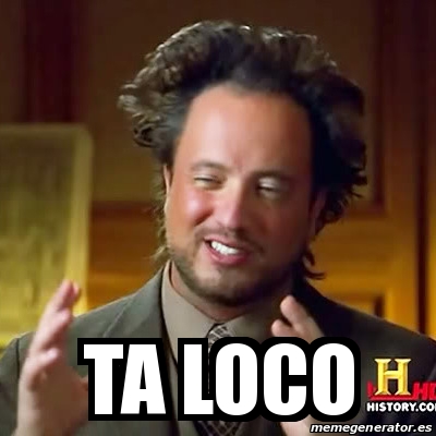 Meme Ancient Aliens - TA LOCO - 14483710