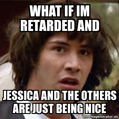 Meme Keanu Reeves - what if im retarded and jessica and the others are ...