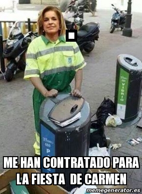 Meme Personalizado - . me han contratado para la fiesta de carmen ...