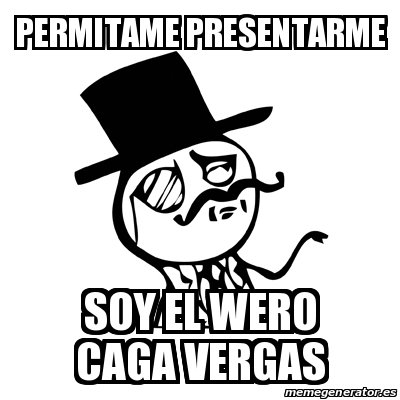 Meme Feel Like A Sir - permitame presentarme soy el wero caga vergas ...