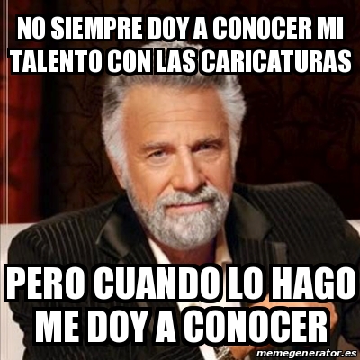 Meme Most interesting man - No siempre doy a conocer mi talento con las ...