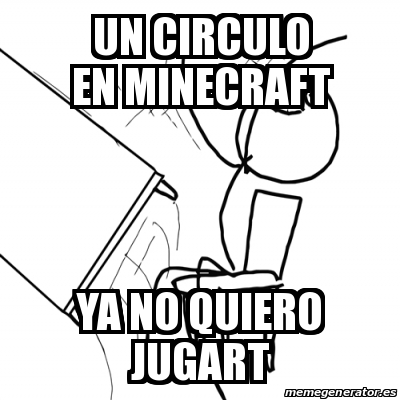 Meme Desk Flip Rage Guy - UN CIRCULO EN MINECRAFT YA NO QUIERO JUGARt ...