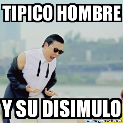 Meme Gangnam Style - TIPICO HOMBRE Y SU DISIMULO - 14504415