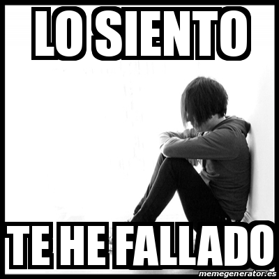 Meme First World Problems - lo siento te he fallado - 14505090