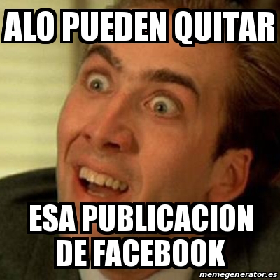 Meme No me digas - ALO PUEDEN QUITAR ESA PUBLICACION DE FACEBOOK - 14510698