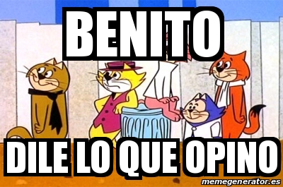 Meme Personalizado - Benito dile lo que opino - 14518611