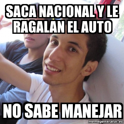 Meme Personalizado - Saca nacional y le ragalan el auto no sabe manejar ...
