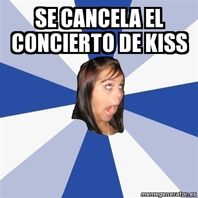 Meme Annoying Facebook Girl - se cancela el concierto de kiss - 14522536