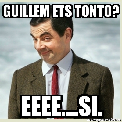 Meme Mr Bean - Guillem ets tonto? EEEE....SI. - 14524618