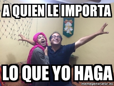 Meme Personalizado - a quien le importa lo que yo haga - 14527018