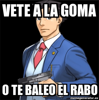 Meme Personalizado - vete a la goma o te baleo el rabo - 14527511