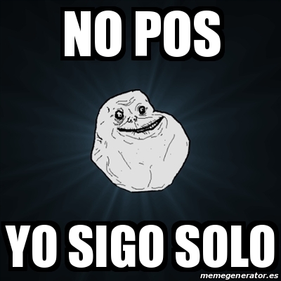 Meme Forever Alone - no pos yo sigo solo - 14529286