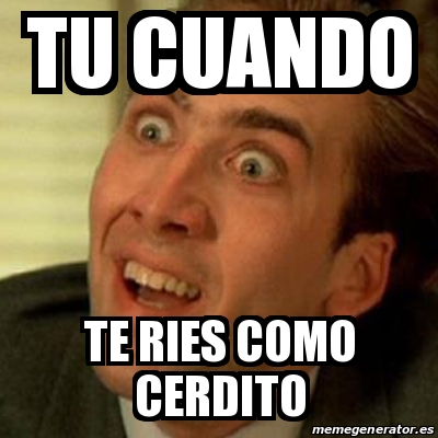 Meme No me digas - tu cuando te ries como cerdito - 14530019