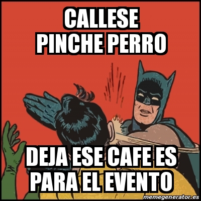 Meme Batman slaps Robin - callese pinche perro deja ese cafe es para el ...