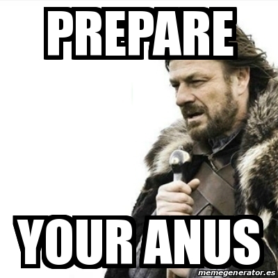 Meme Prepare Yourself - Prepare Your Anus - 14536583