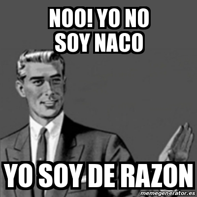 Meme Correction Guy - noo! yo no soy naco yo soy de razon - 14541126