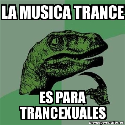 Meme Filosoraptor - La musica trance Es para tranCexuales - 14558682