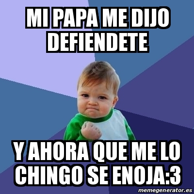 Meme Bebe Exitoso - mi papa me dijo defiendete y ahora que me lo chingo ...