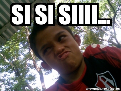 Meme Personalizado - SI SI SIIII... - 14573881
