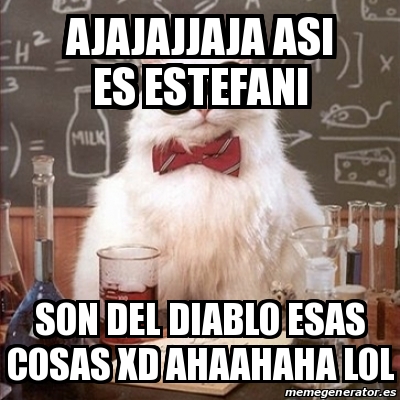 Meme Chemistry Cat - ajajajjaja Asi es estefani son del diablo esas ...