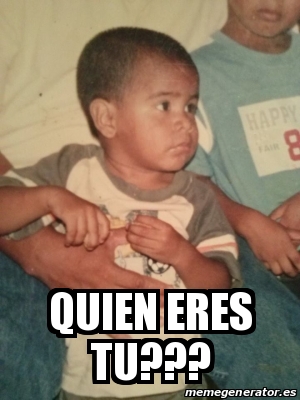 Meme Personalizado - quien eres tu??? - 14586120