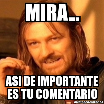 Meme Boromir - mira... asi de importante es tu comentario - 14587831