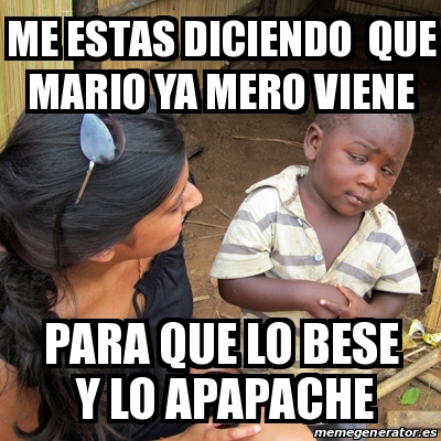 Meme Skeptical 3rd World Kid - me estas diciendo que mario ya mero ...