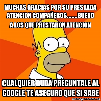 Meme Homer - muchas gracias por su prestada atencion compaÃ±eros ...