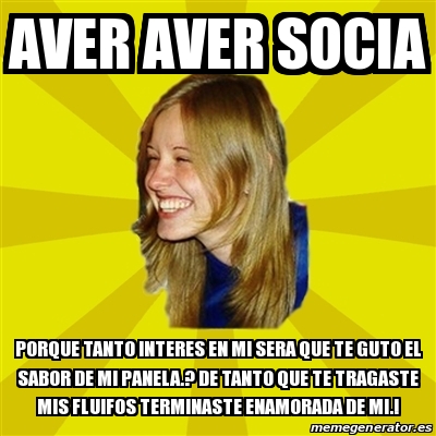 Meme Trologirl - aver aver socia porque tanto interes en Mi sera que te ...