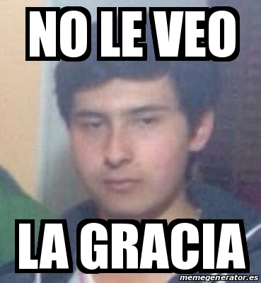 Meme Personalizado - No le veo la gracia - 14600218