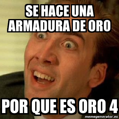 Meme No me digas - Se hace una armadura de oro por que es oro 4 - 14607105