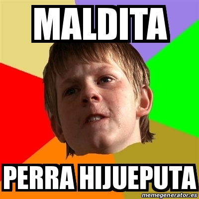 Meme Chico Malo - maldita perra hijueputa - 14610672