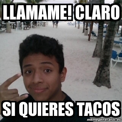Meme Personalizado - llamame! claro si quieres tacos - 14631344