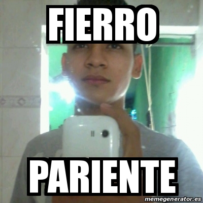 Meme Personalizado - Fierro pariente - 14644683
