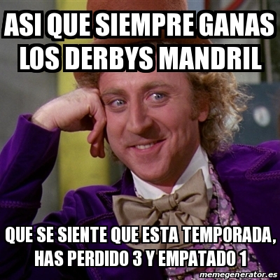 Meme Willy Wonka - asi que siempre ganas los derbys Mandril que se ...