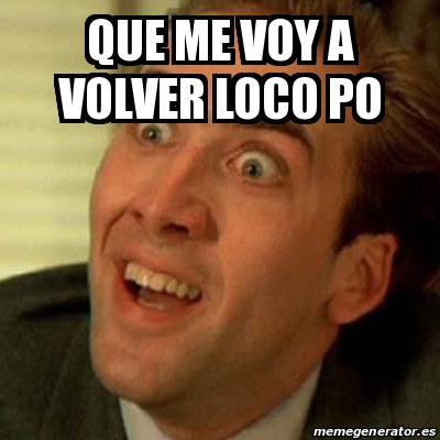 Meme No me digas - que me voy a volver loco po - 14663132