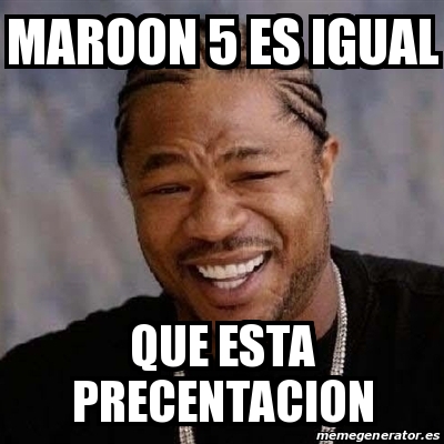 Meme Yo Dawg - maroon 5 es igual que esta precentacion - 14668558
