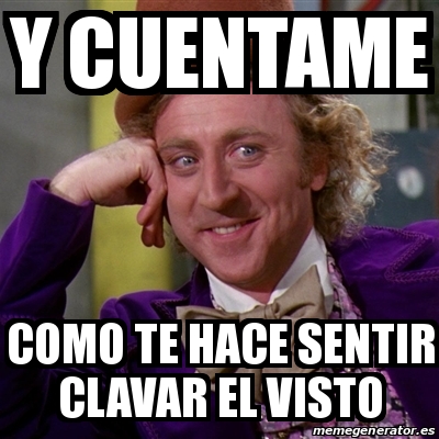Meme Willy Wonka - Y cuentame como te hace sentir clavar el visto ...