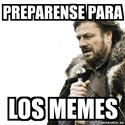 Meme Prepare Yourself - preparense para los memes - 14673605
